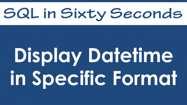 Sql Server Display Datetime In Specific Format Sql In Sixty Seconds 033 Video Sql 5806