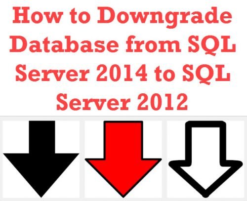 How To Downgrade Database From Sql Server 2014 To Sql Server 2012