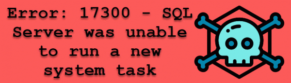 SQL SERVER - Error: 17300 - SQL Server Was Unable to Run a New System ... SQL SERVER - Error: 17300 - SQL Server Was Unable to Run a New System ...