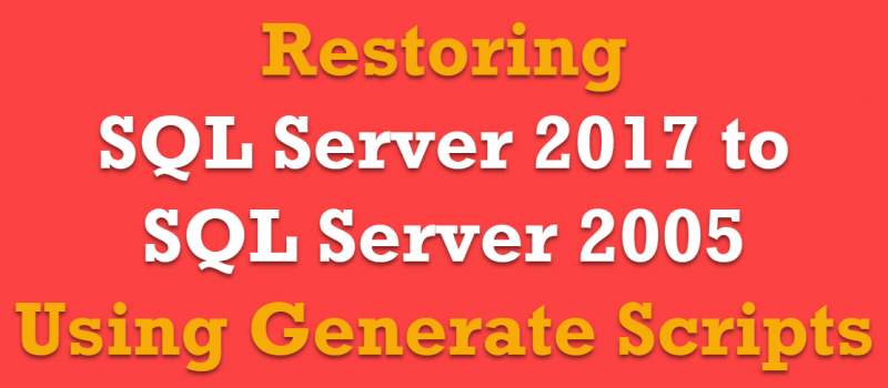 Sql Server Restoring Sql Server 2017 To Sql Server 2005 Using Generate Scripts Sql Authority