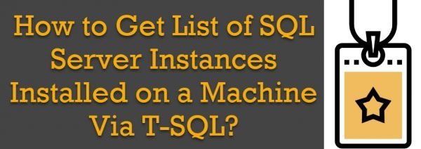 Sql Server How To Get List Of Sql Server Instances Installed On A Machine Via T Sql Sql