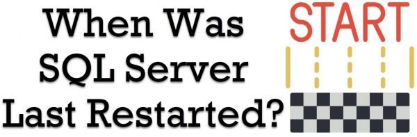 When Was SQL Server Last Restarted Interview ion Of The Week 