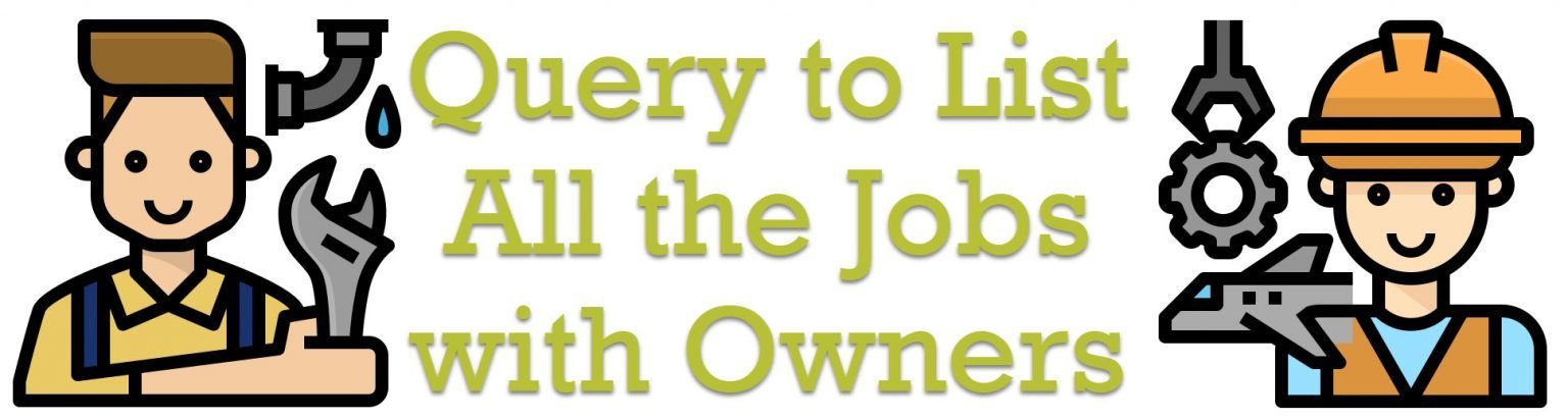 SQL SERVER Query To List All Jobs With Owners SQL Authority With Pinal Dave SQL SERVER Query To List All Jobs With Owners SQL Authority With Pinal Dave