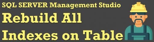 SQL SERVER Management Studio - Rebuild All Indexes on Table - SQL Authority with Pinal Dave