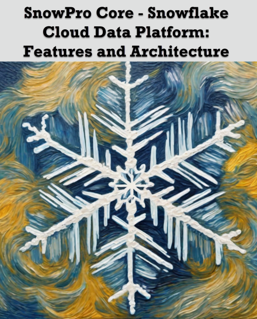 Snowpro Core Snowflake Cloud Data Platform Features And Architecture A Video Course Sql