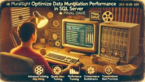 Optimize Data Manipulation Performance in SQL Server – Video Course - SQL Authority with Pinal Dave